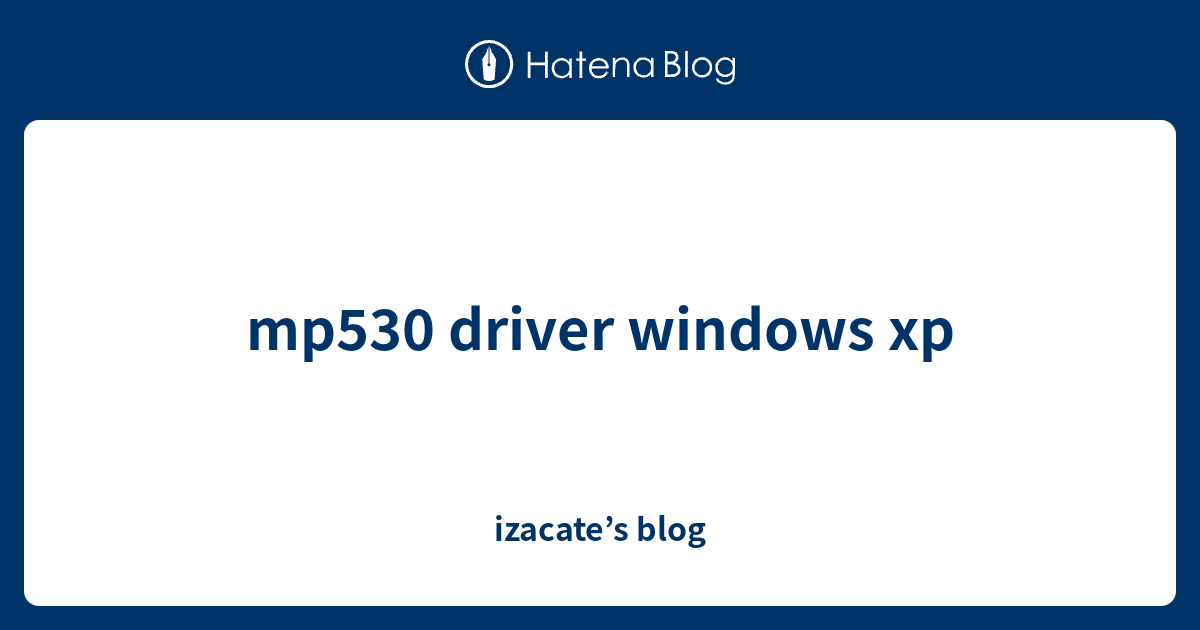 mp530 driver windows xp - izacate’s blog
