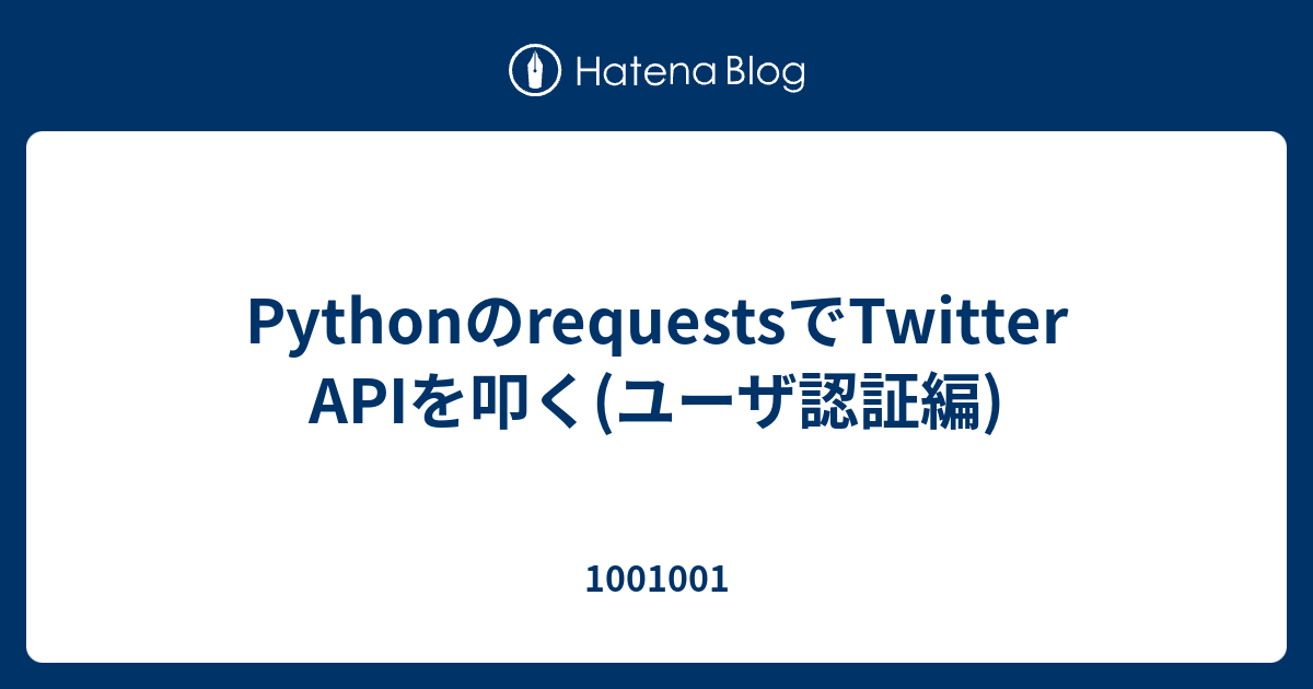 PythonのrequestsでTwitter APIを叩く(ユーザ認証編) - 1001001