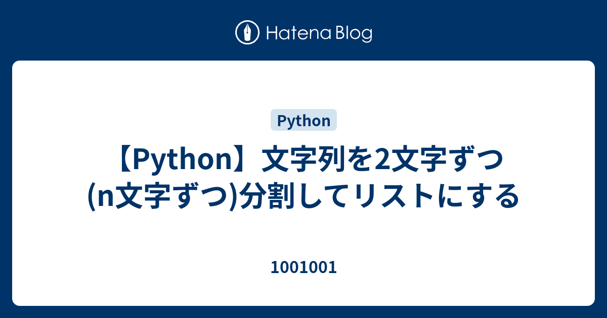 【python】文字列を2文字ずつ N文字ずつ 分割してリストにする 1001001