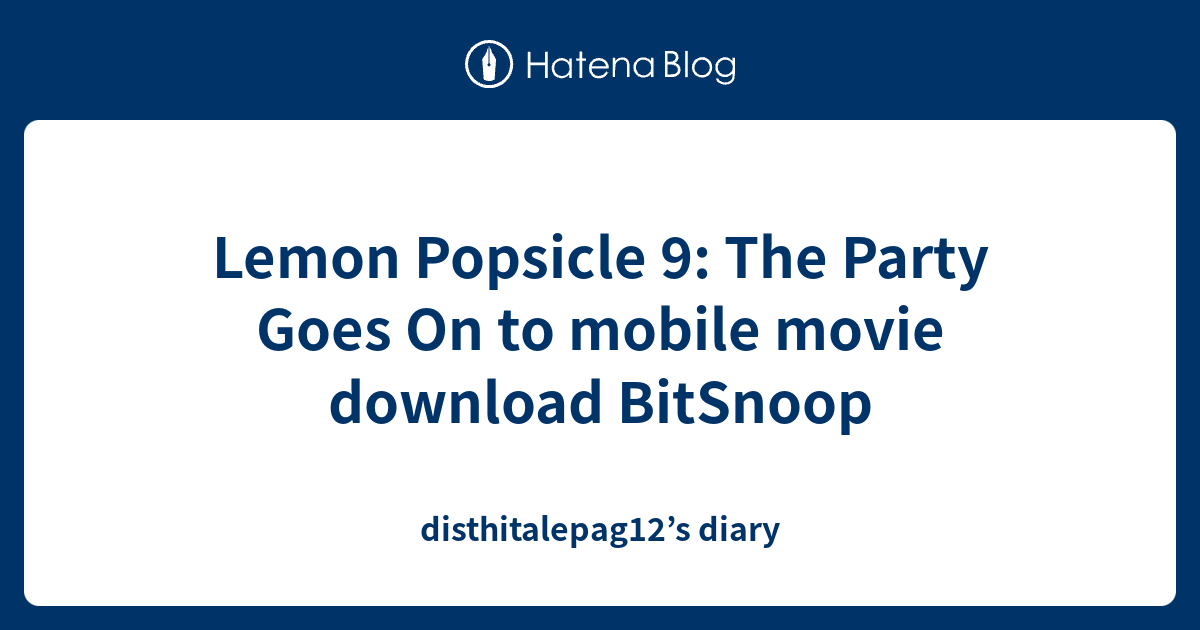 Lemon Popsicle 9: The Party Goes On to mobile movie download BitSnoop ...