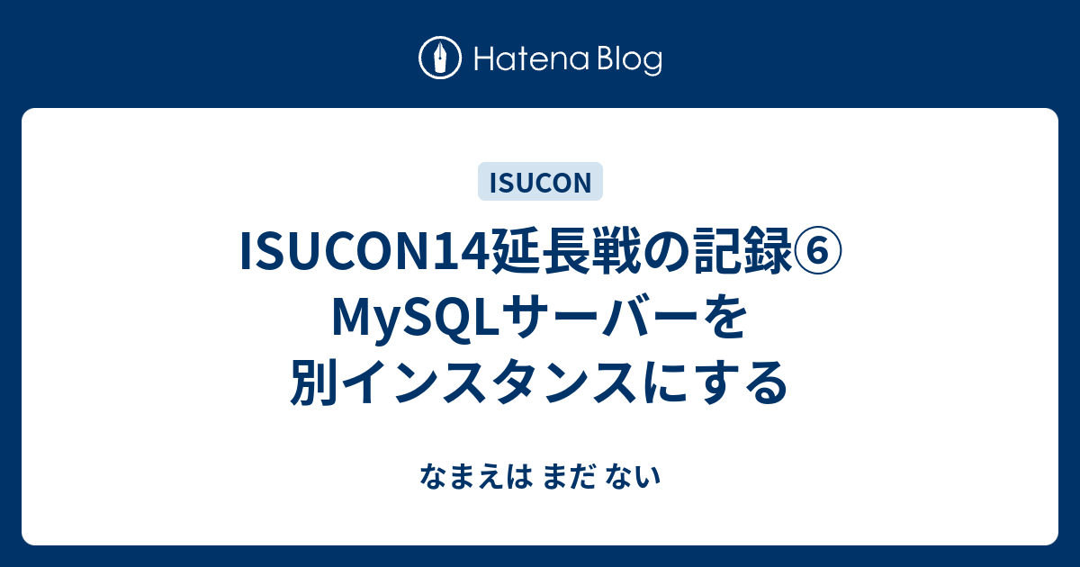ISUCON14延長戦の記録⑥ MySQLサーバーを別インスタンスにする - なまえは まだ ない
