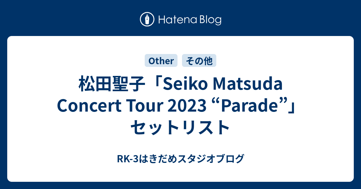 松田聖子「Seiko Matsuda Concert Tour 2023 “Parade”」セットリスト - G・BLUE〜ブログとは名ばかりのものではありますが...ブログ。〜