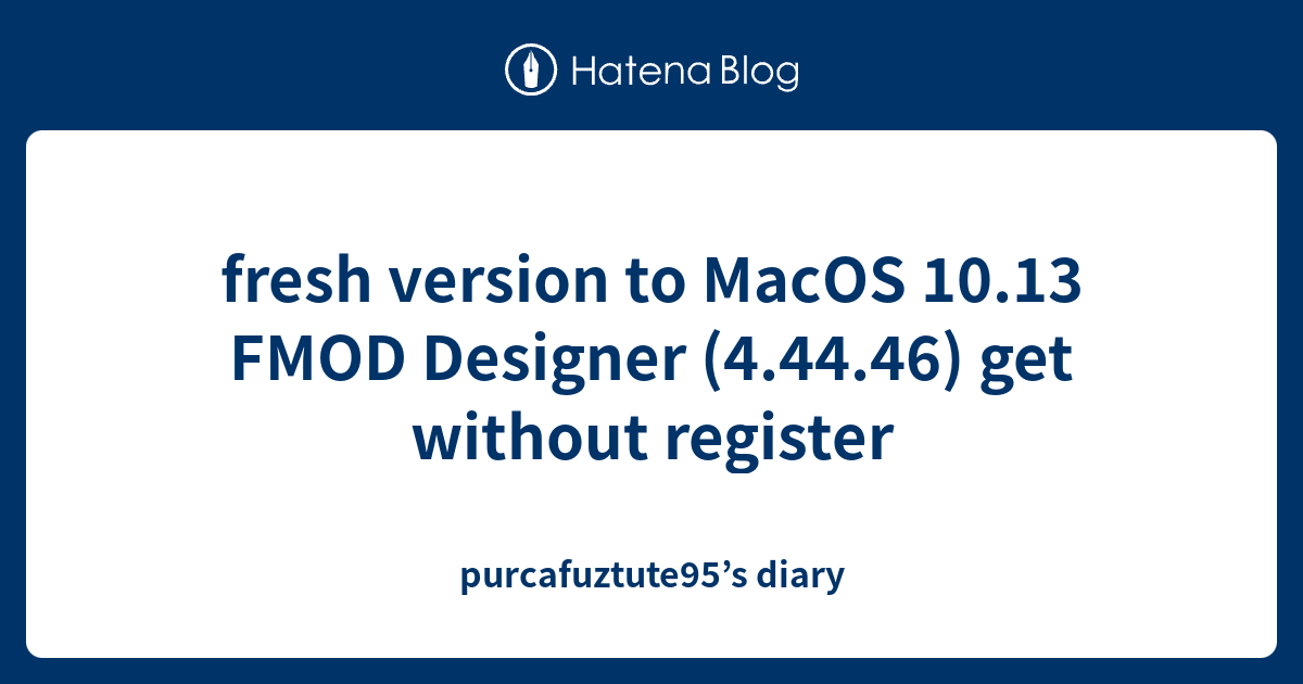 fresh version to MacOS 10.13 FMOD Designer (4.44.46) get without ...