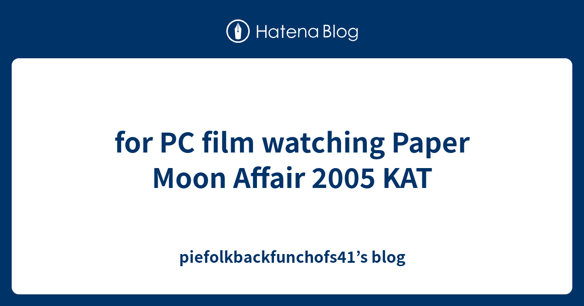 for PC film watching Paper Moon Affair 2005 KAT - piefolkbackfunchofs41 ...