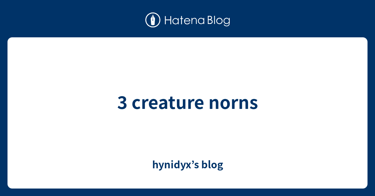 3 creature norns - hynidyx’s blog