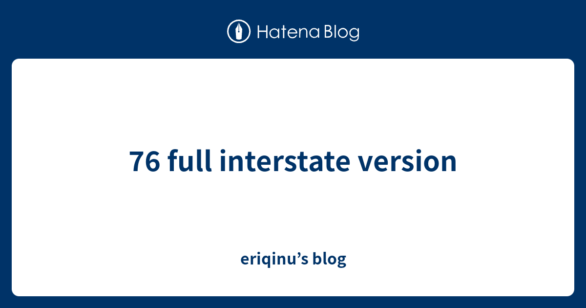 76 full interstate version - eriqinu’s blog
