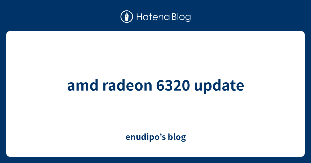 amd radeon 6320 update - enudipo’s blog