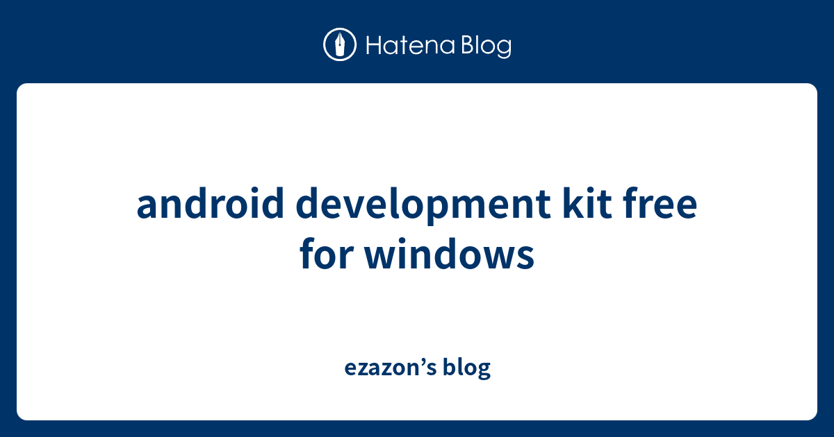 android development kit free for windows - ezazon’s blog