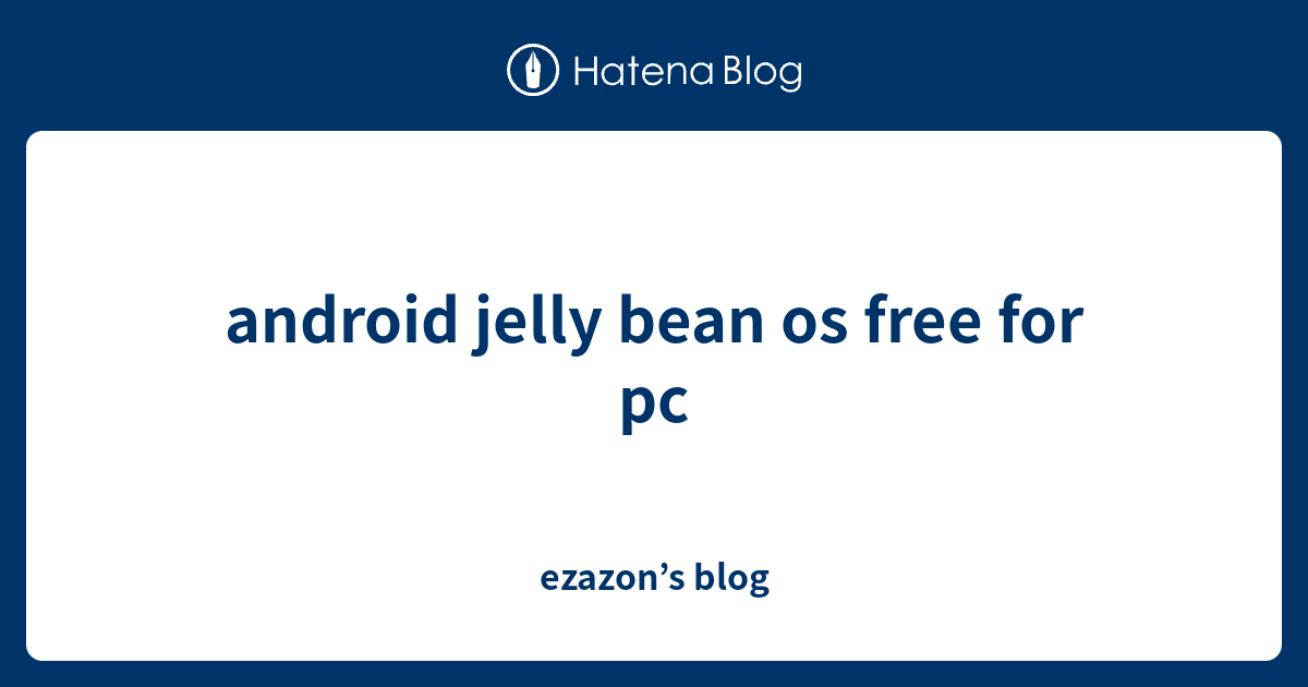 android jelly bean os free for pc - ezazon’s blog