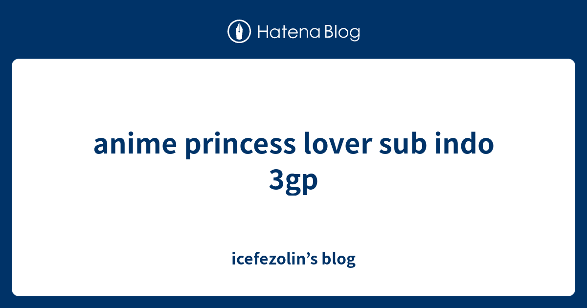 anime princess lover sub indo 3gp - icefezolin’s blog