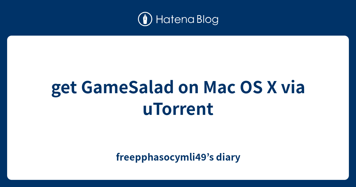 get GameSalad on Mac OS X via uTorrent - freepphasocymli49’s diary