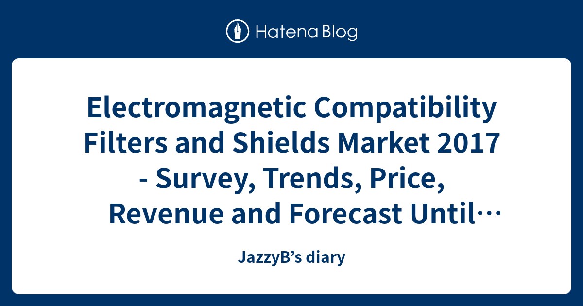 Electromagnetic Compatibility Filters and Shields Market 2017 - Survey ...