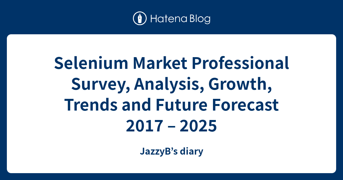 Selenium Market Professional Survey, Analysis, Growth, Trends and ...