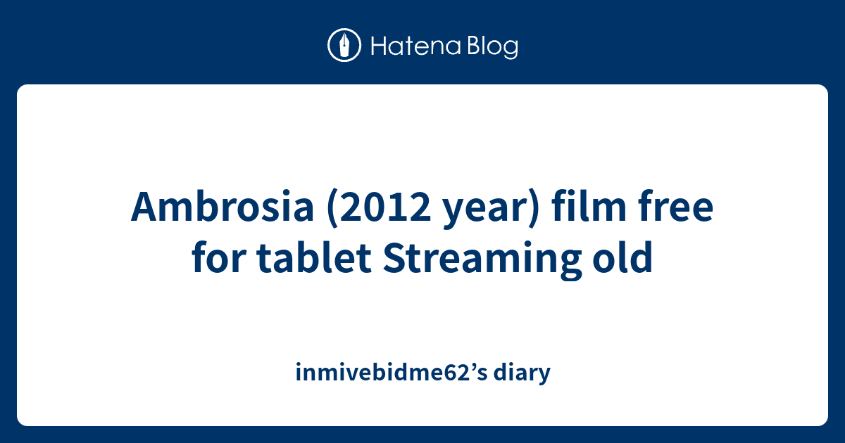 Ambrosia (2012 year) film free for tablet Streaming old - inmivebidme62’s diary