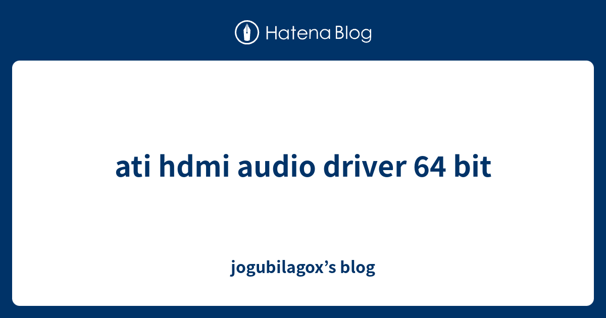 ati hdmi audio driver 64 bit - jogubilagox’s blog