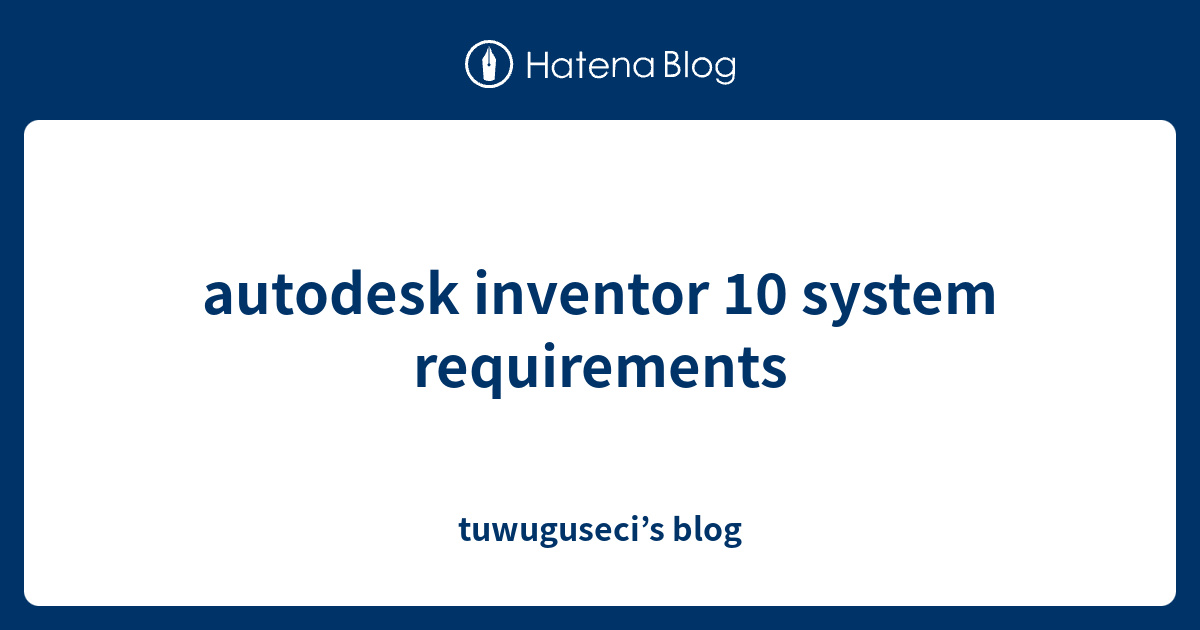 autodesk inventor 10 system requirements - tuwuguseci’s blog