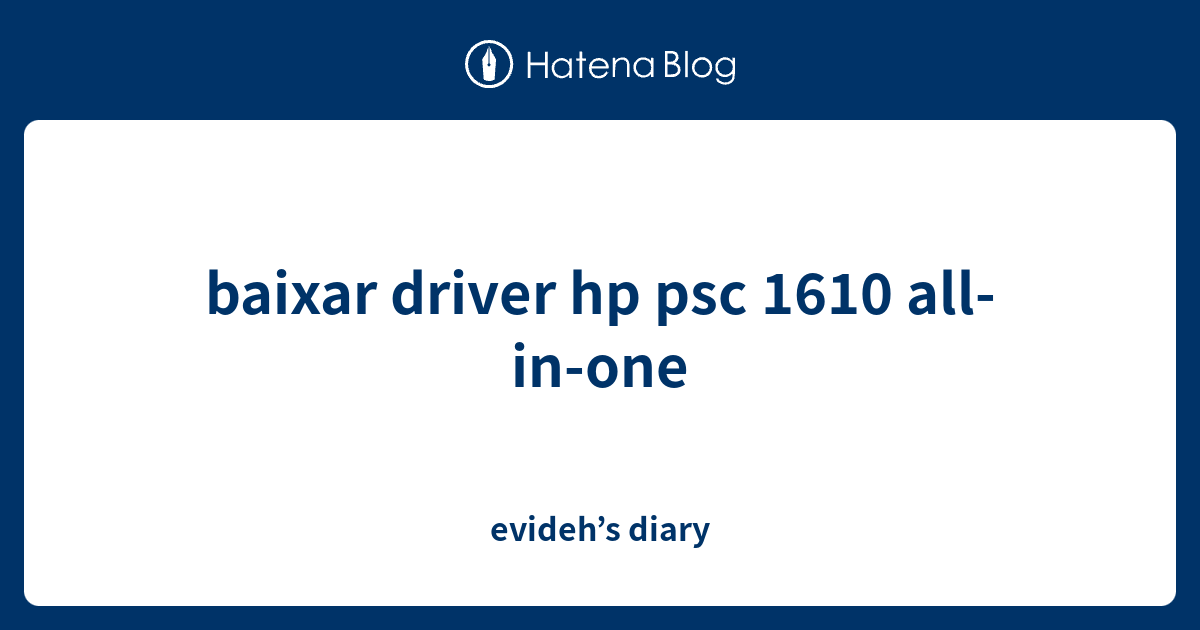 baixar driver hp psc 1610 all-in-one - evideh’s diary