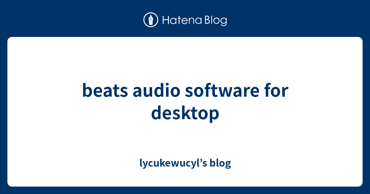 beats audio software for desktop - lycukewucyl’s blog