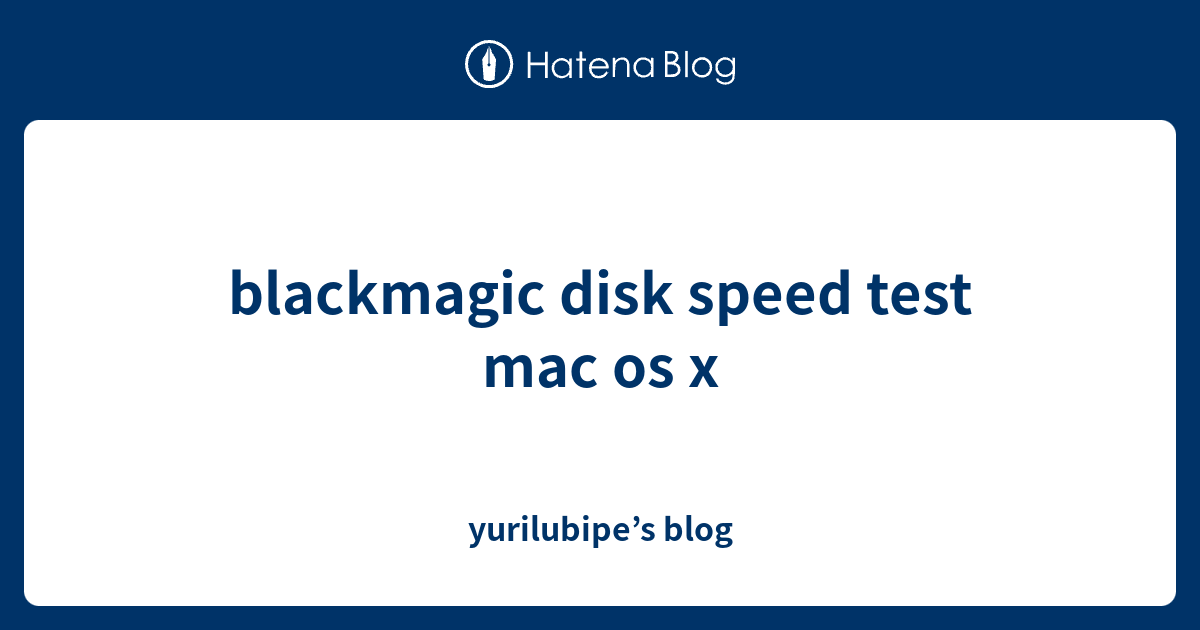 blackmagic disk speed test mac os x - yurilubipe’s blog