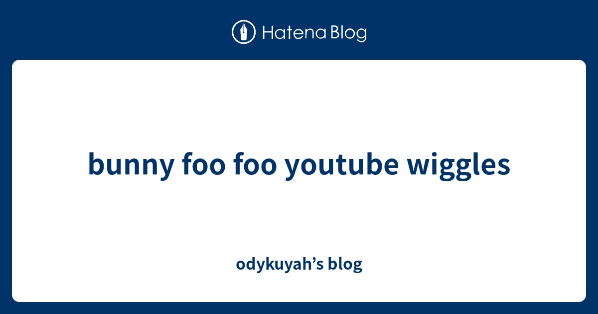 bunny foo foo youtube wiggles - odykuyah’s blog