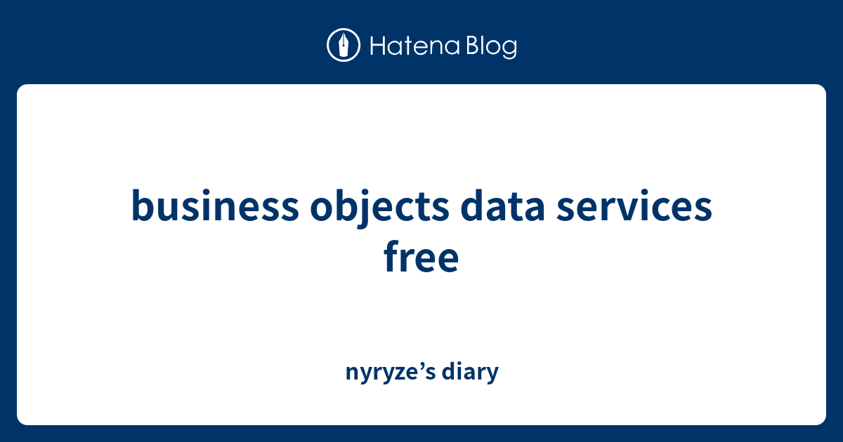 business objects data services free - nyryze’s diary
