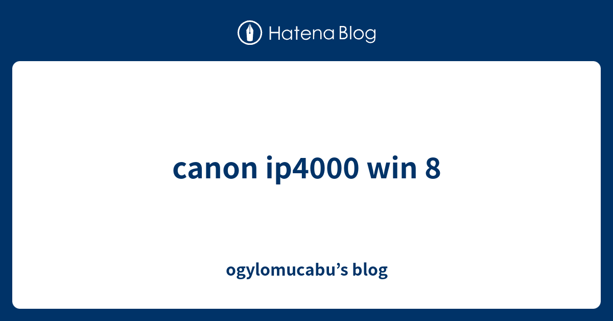 canon ip4000 win 8 - ogylomucabu’s blog
