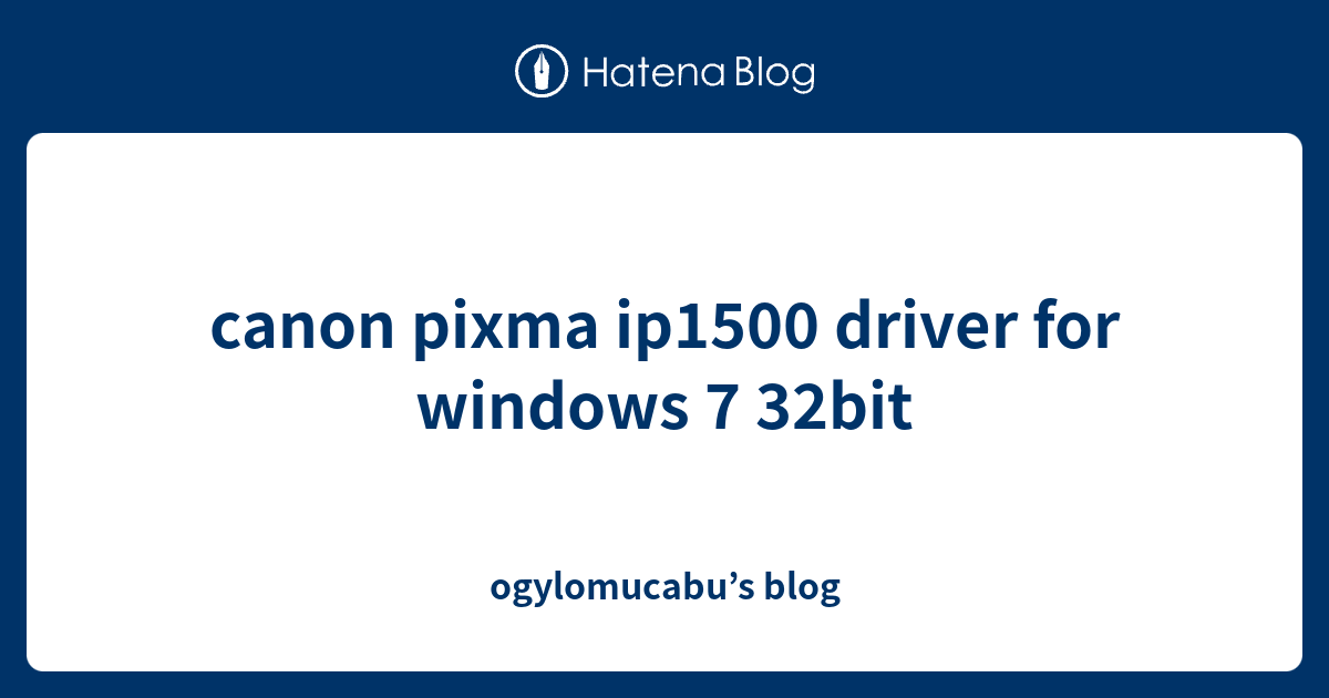 canon pixma ip1500 driver for windows 7 32bit - ogylomucabu’s blog
