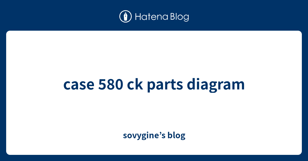 case 580 ck parts diagram - sovygine’s blog