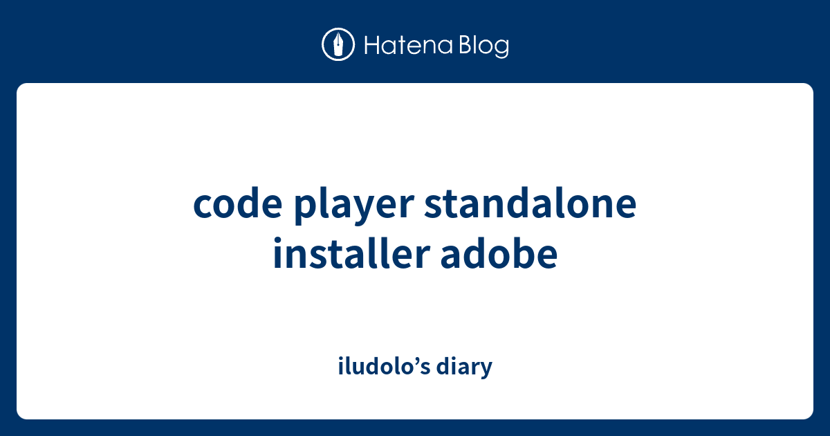 code player standalone installer adobe - iludolo’s diary