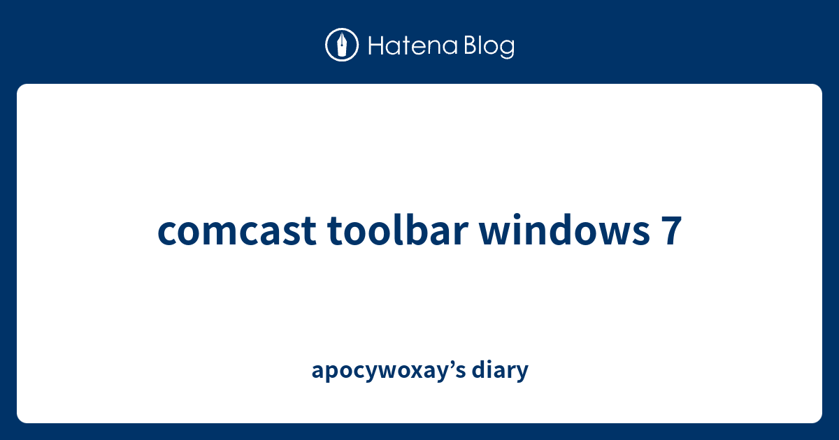 comcast toolbar windows 7 - apocywoxay’s diary