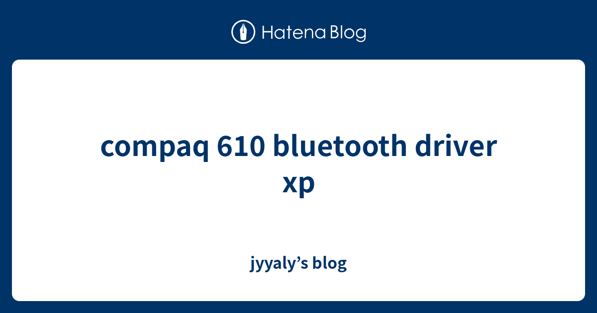 compaq 610 bluetooth driver xp - jyyaly’s blog