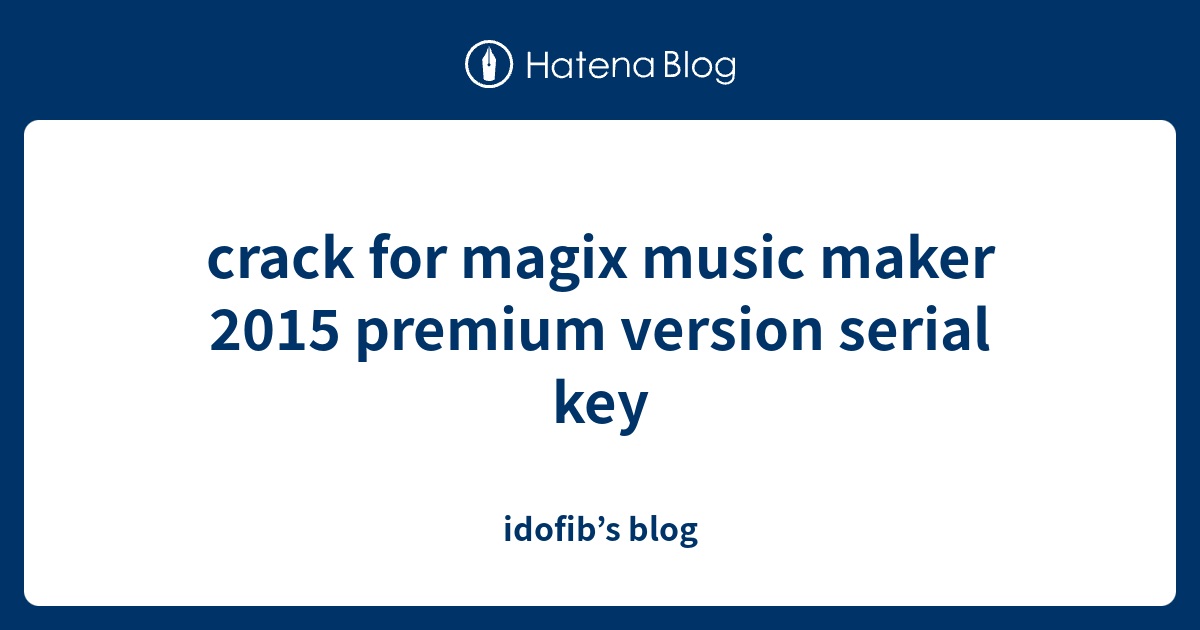 crack for magix music maker 2015 premium version serial key - idofib’s blog