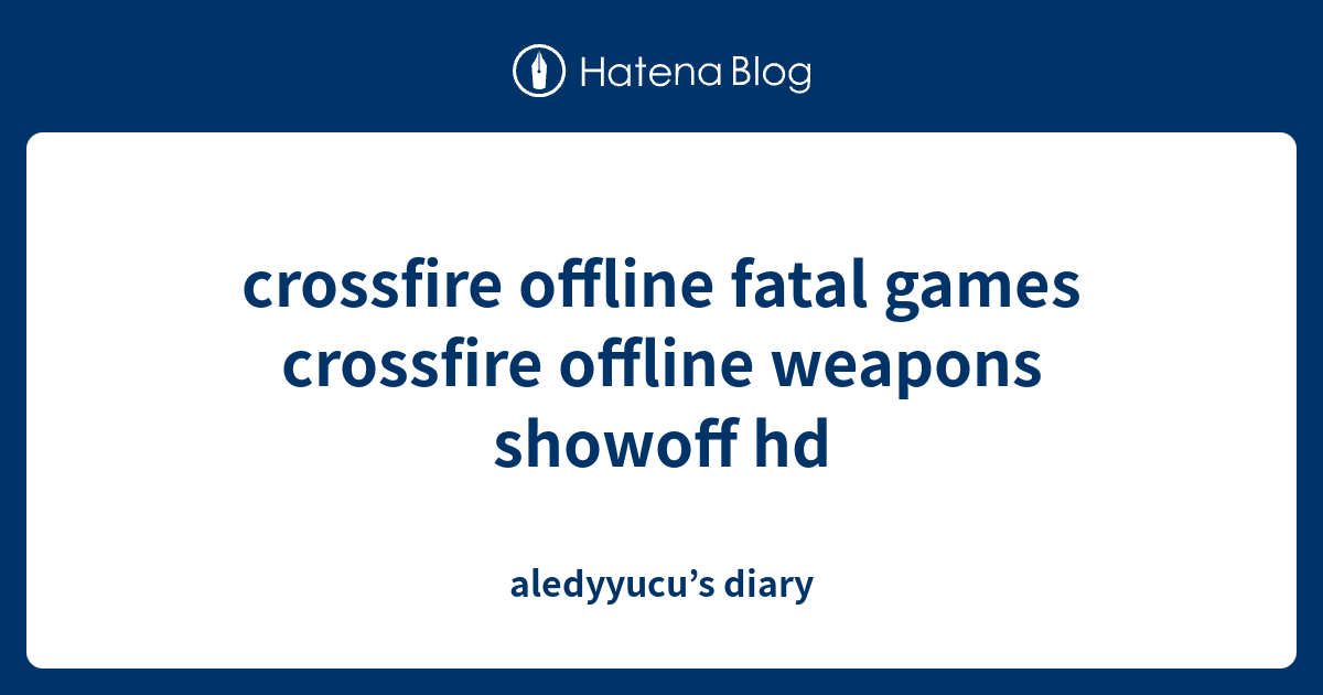 crossfire offline fatal games crossfire offline weapons showoff hd ...