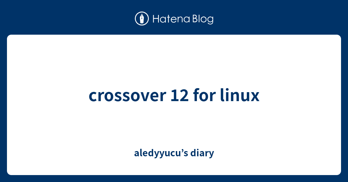 crossover 12 for linux - aledyyucu’s diary
