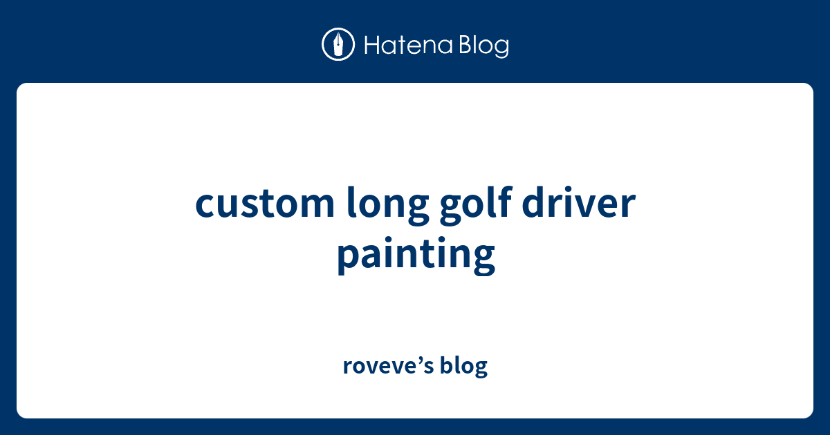 custom long golf driver painting - roveve’s blog