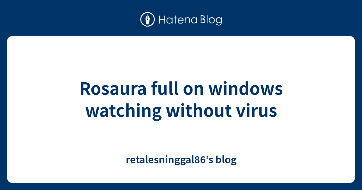 Rosaura full on windows watching without virus - retalesninggal86’s blog
