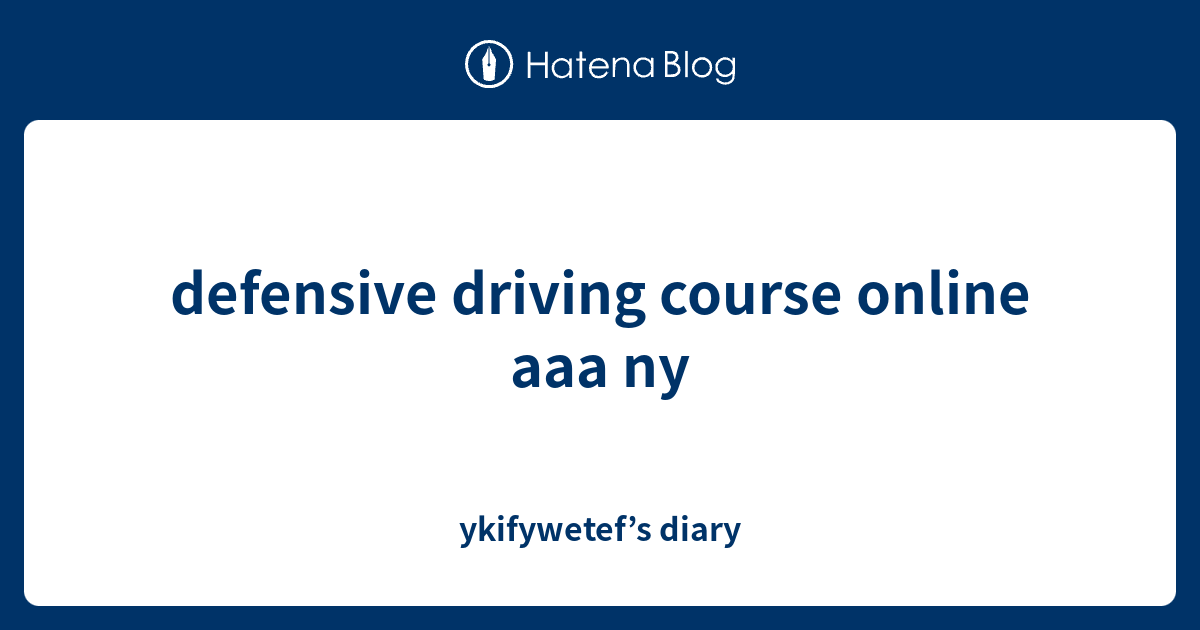 defensive driving course online aaa ny - ykifywetef’s diary