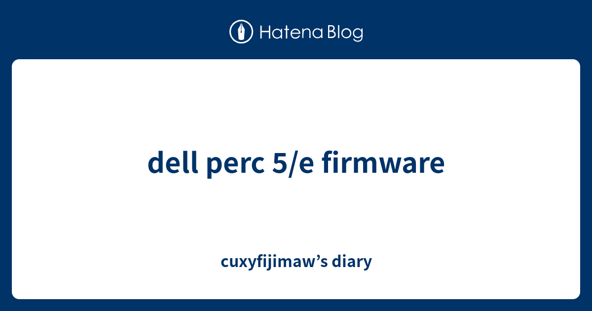 dell perc 5/e firmware - cuxyfijimaw’s diary