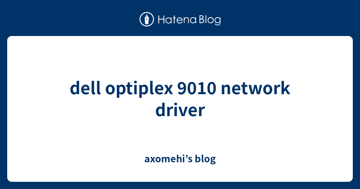 dell optiplex 9010 network driver - axomehi’s blog