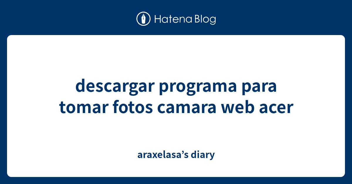 descargar programa para tomar fotos camara web acer - araxelasa’s diary