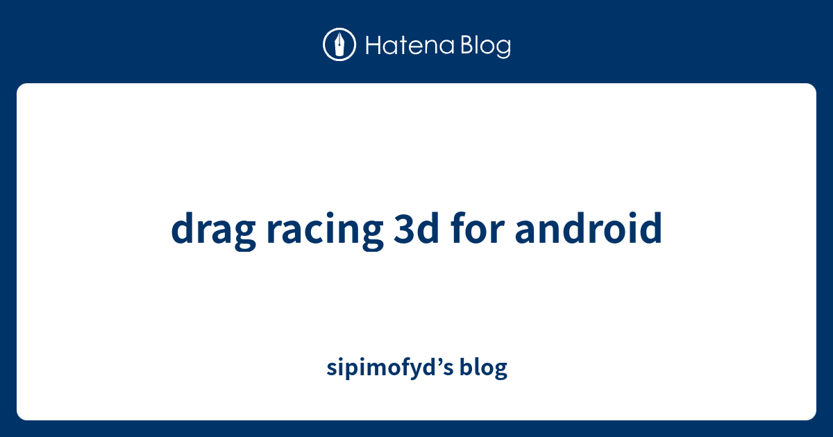 drag racing 3d for android - sipimofyd’s blog