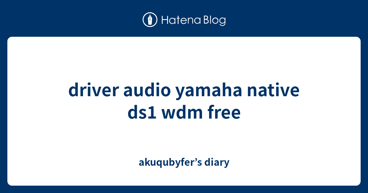 driver audio yamaha native ds1 wdm free - akuqubyfer’s diary