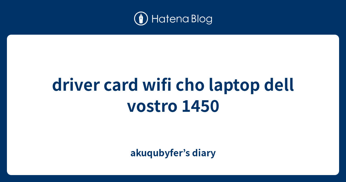 driver card wifi cho laptop dell vostro 1450 - akuqubyfer’s diary