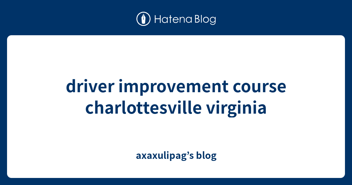 driver improvement course charlottesville virginia - axaxulipag’s blog