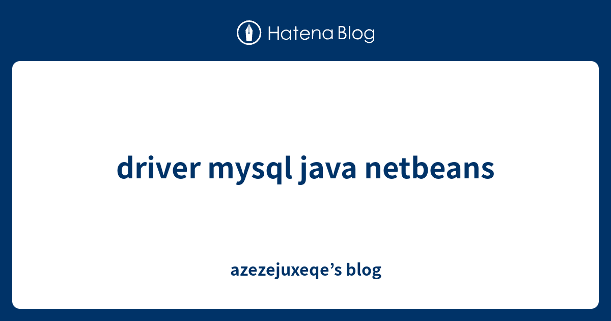 driver mysql java netbeans - azezejuxeqe’s blog