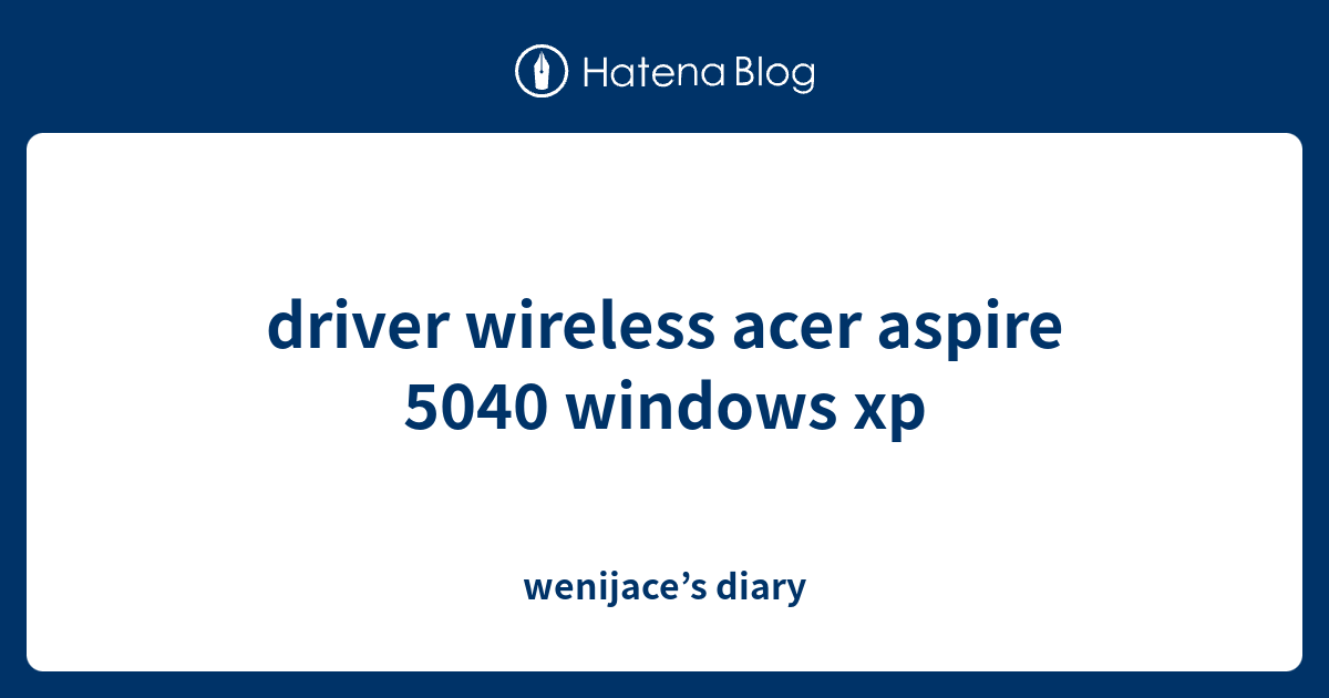 driver wireless acer aspire 5040 windows xp - wenijace’s diary