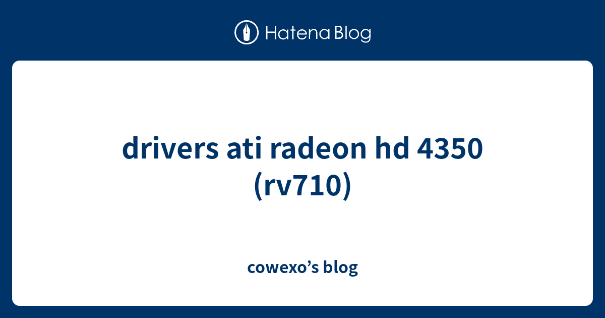 drivers ati radeon hd 4350 (rv710) - cowexo’s blog