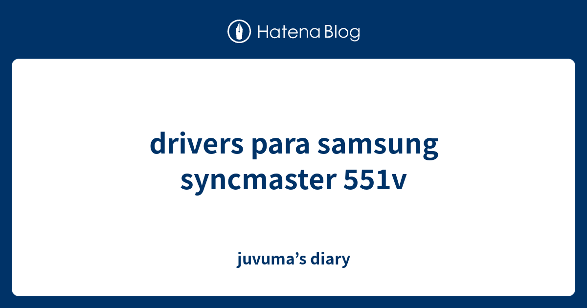 drivers para samsung syncmaster 551v - juvuma’s diary