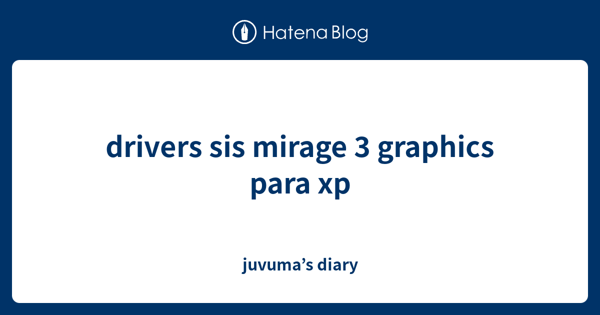 drivers sis mirage 3 graphics para xp - juvuma’s diary
