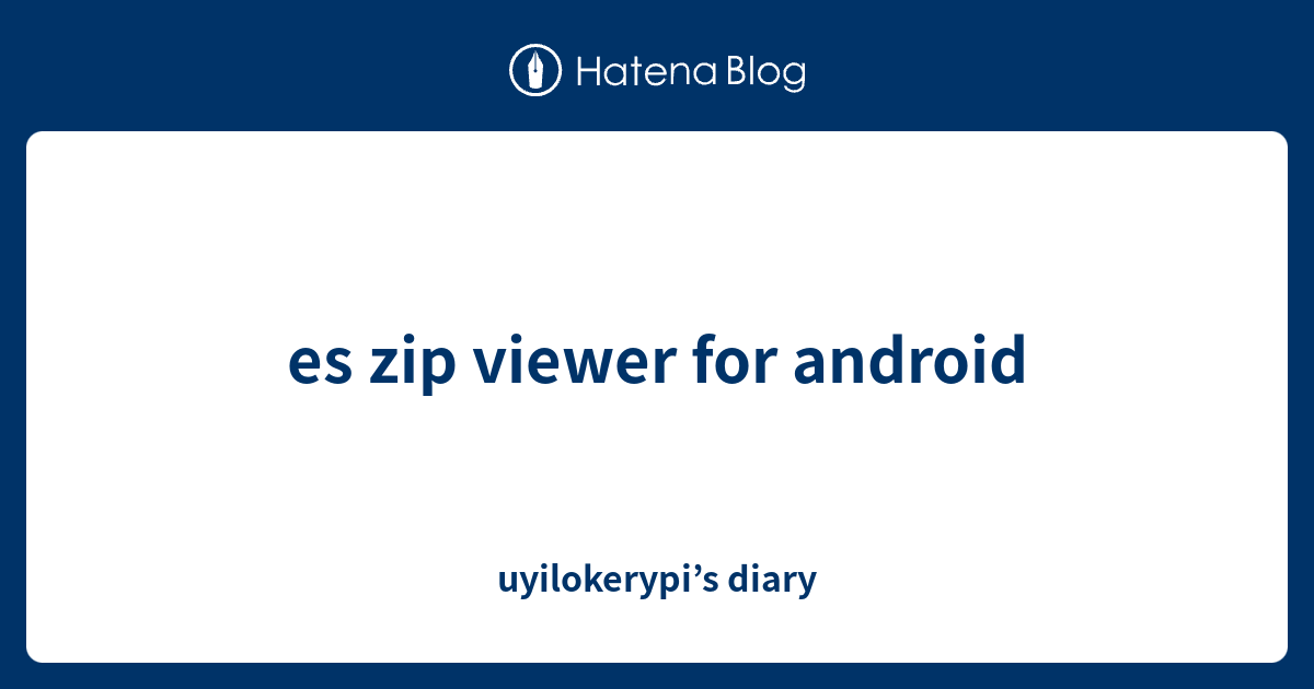 es zip viewer for android - uyilokerypi’s diary